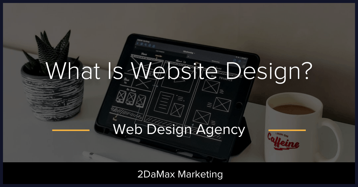 What Is Website Design? | 2DaMax Marketing LLC